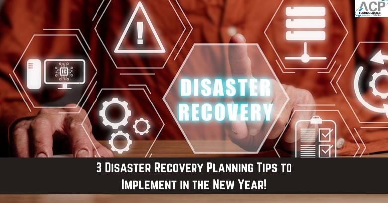 3 Disaster Recovery Planning Tips to Implement in the New Year! - ACP ...