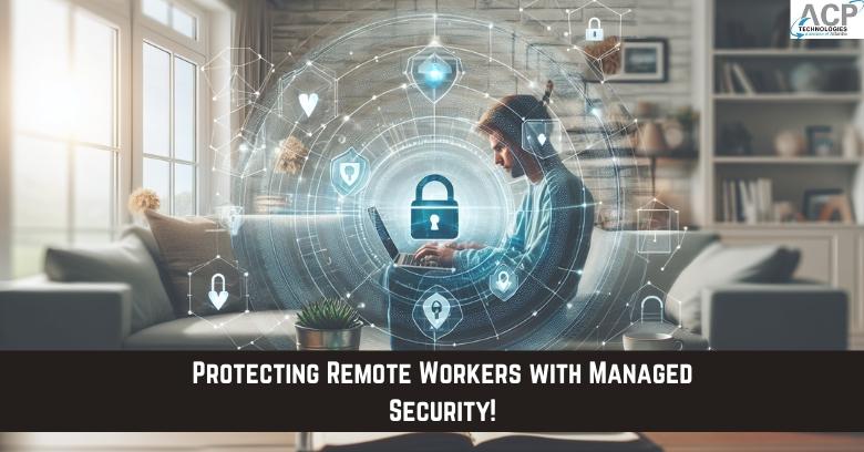 Protecting Remote Workers with Managed Security! - ACP Technologies